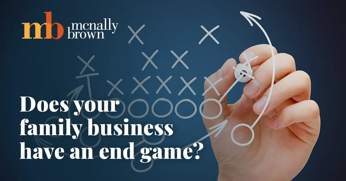 Does Your Family Business Have an End Game? | McNally Brown Group
